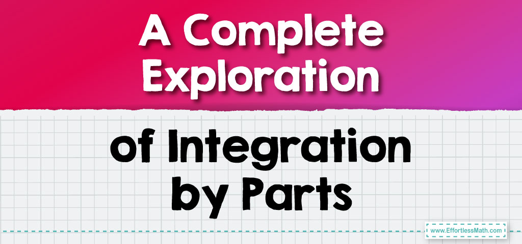 A Complete Exploration of Integration by Parts - Effortless Math: We ...