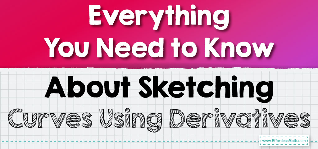 Everything You Need to Know About Sketching Curves Using Derivatives ...