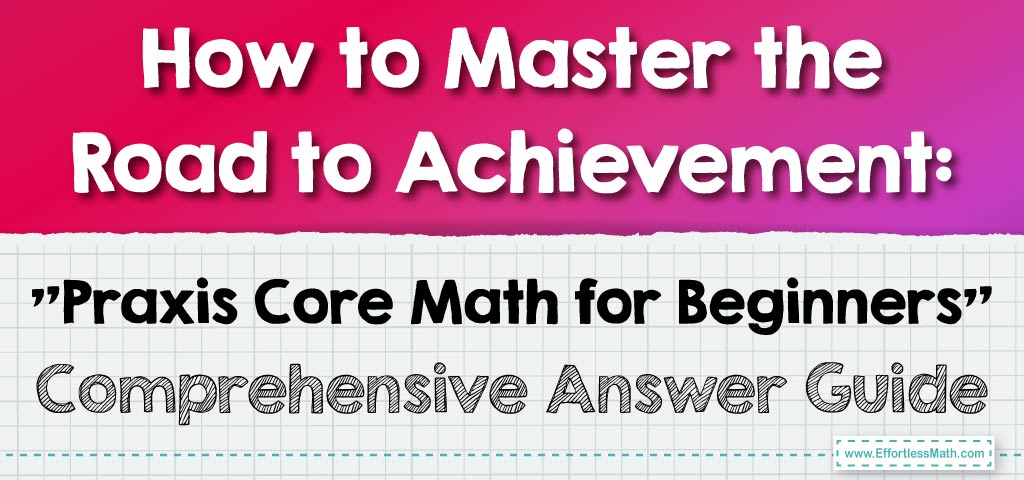 How to Master the Road to Achievement: “Praxis Core Math for Beginners ...