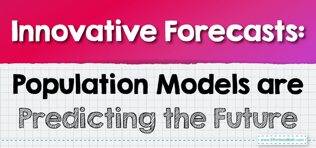 Innovative Forecasts: Population Models are Predicting the Future - Effortless Math: We Help ...