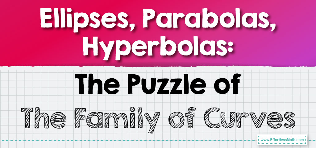 Ellipses, Parabolas, Hyperbolas: The Puzzle of The Family of Curves ...