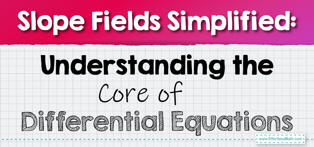 Slope Fields Simplified: Understanding the Core of Differential ...