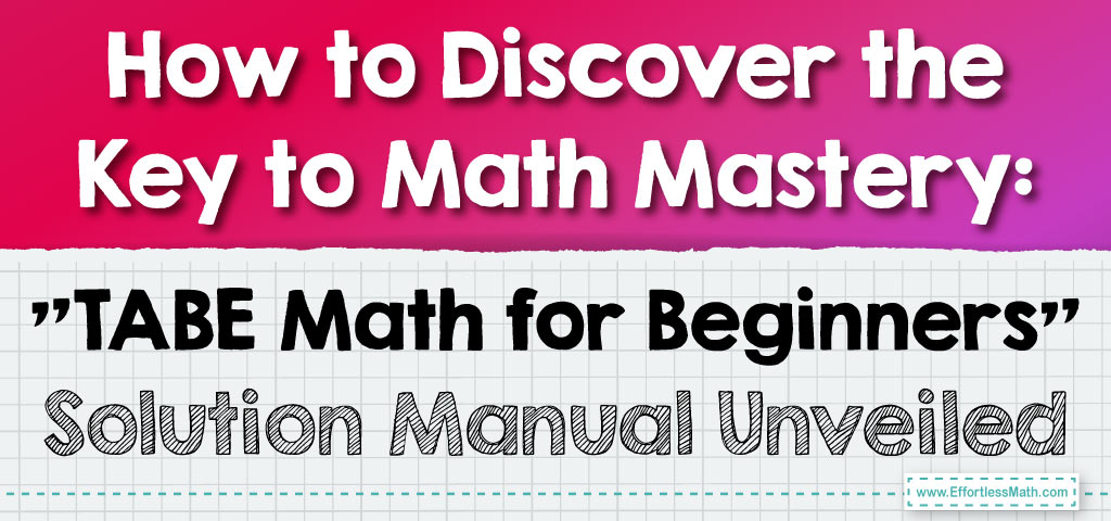 How to Discover the Key to Math Mastery: “TABE Math for Beginners” Solution Manual Unveiled ...