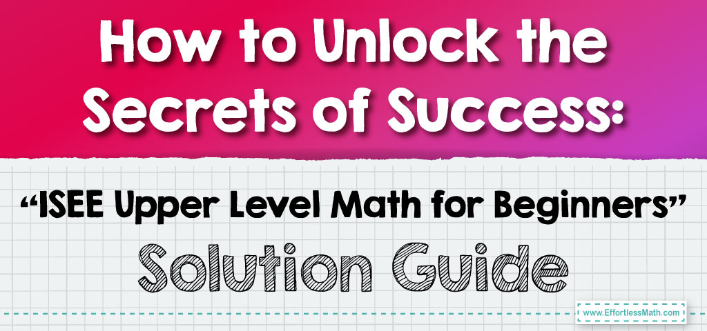 How to Unlock the Secrets of Success: “ISEE Upper Level Math for ...