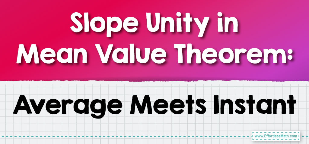 Slope Unity in Mean Value Theorem: Average Meets Instant - Effortless Math: We Help Students ...