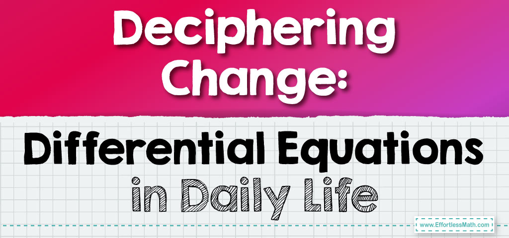 Deciphering Change: Differential Equations in Daily Life - Effortless Math: We Help Students ...
