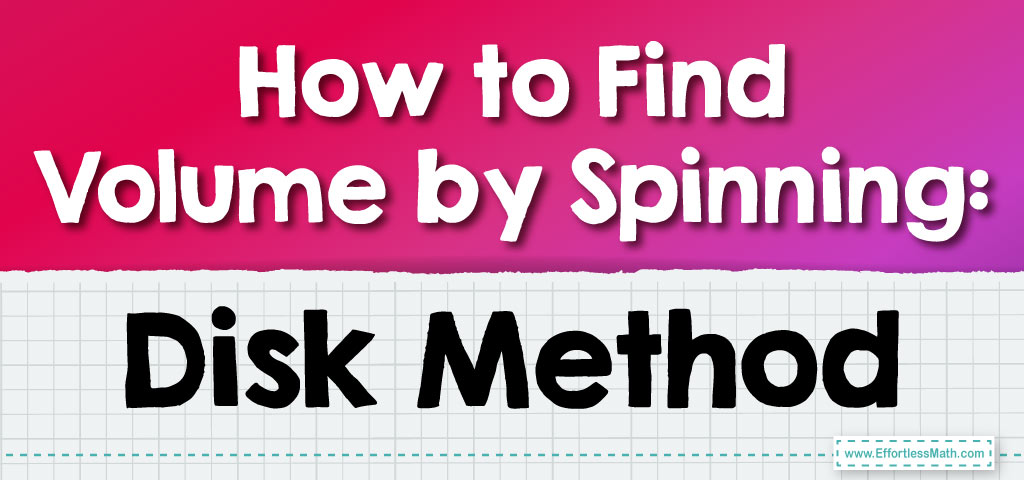 How to Find Volume by Spinning: Disk Method - Effortless Math: We Help ...