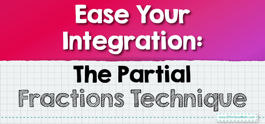 Ease Your Integration: The Partial Fractions Technique - Effortless ...