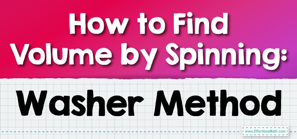 How to Find Volume by Spinning: Washer Method - Effortless Math: We Help Students Learn to LOVE ...