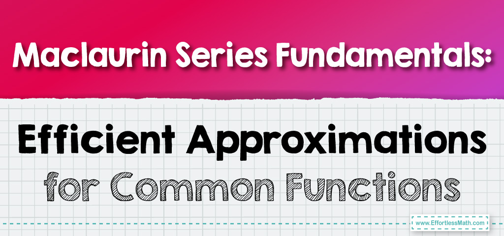 Maclaurin Series Fundamentals Efficient Approximations For Common Functions Effortless Math