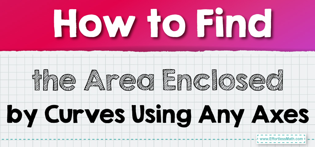 How to Find the Area Enclosed by Curves Using Any Axes - Effortless ...