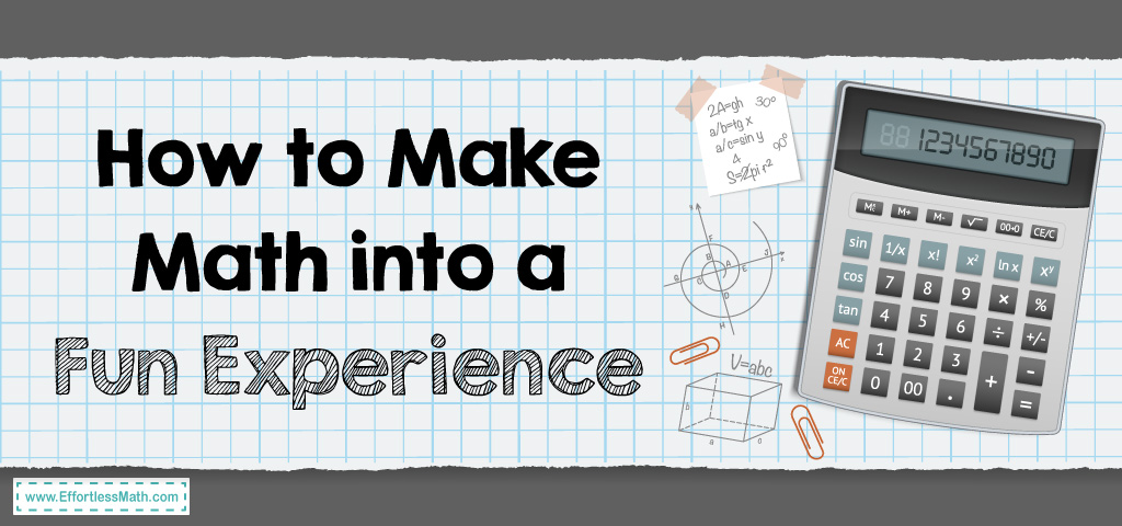 How to Make Math into a Fun Experience - Effortless Math: We Help ...