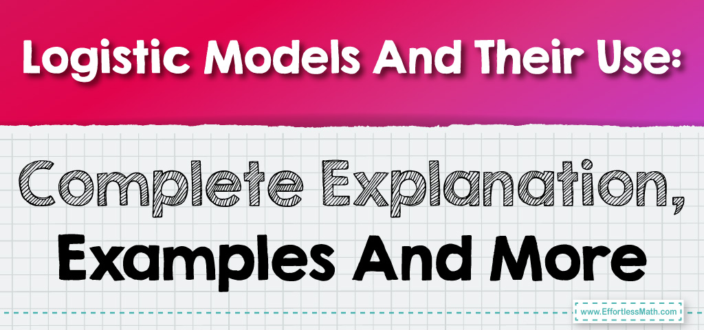 Logistic Models And Their Use: Complete Explanation, Examples And More ...