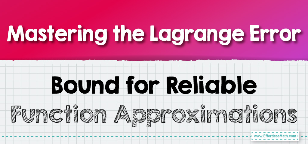 Mastering the Lagrange Error Bound for Reliable Function Approximations - Effortless Math: We ...