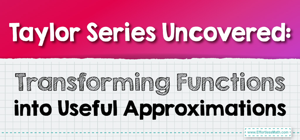 Taylor Series Uncovered: Transforming Functions into Useful ...