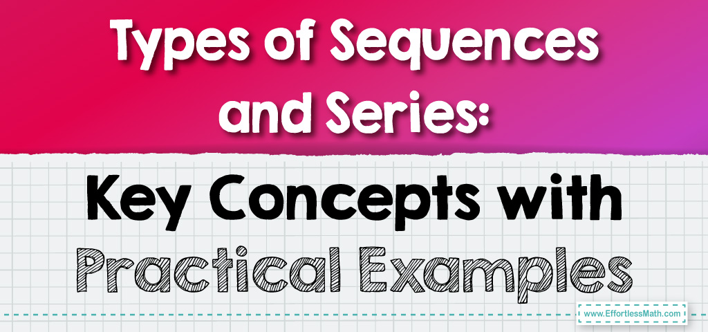 Types of Sequences and Series: Key Concepts with Practical Examples ...