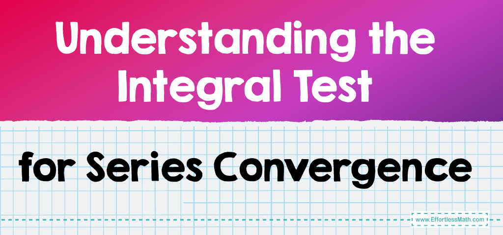 Understanding the Integral Test for Series Convergence - Effortless ...