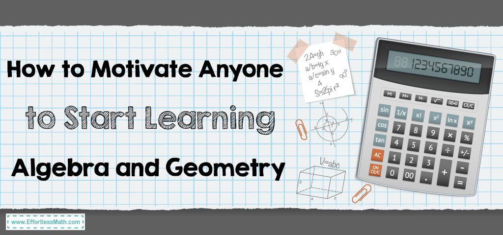 How to Motivate Anyone to Start Learning Algebra and Geometry ...