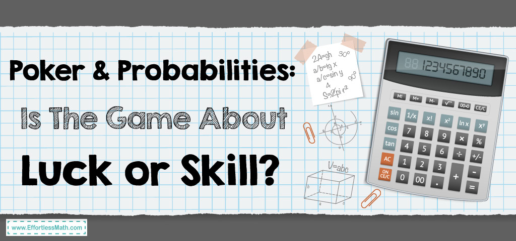 Poker & Probabilities: Is The Game About Luck or Skill? - Effortless ...