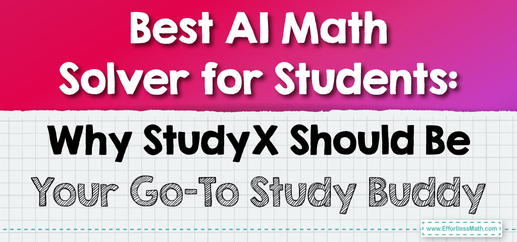 Best AI Math Solver for Students: Why StudyX Should Be Your Go-To Study Buddy - Effortless Math ...