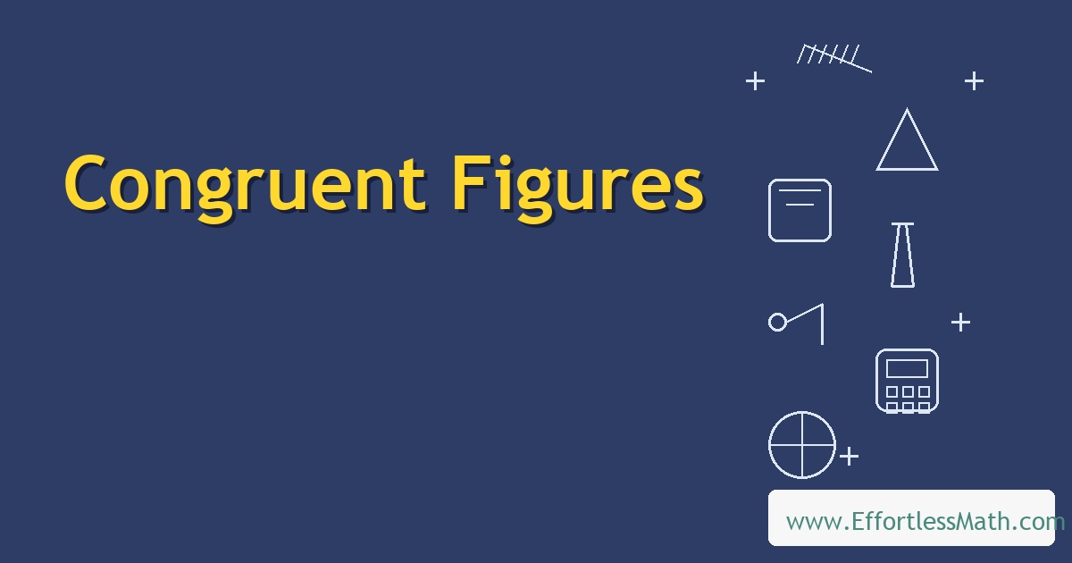 Congruent Figures: Complete Guide with Video and Examples - Effortless ...